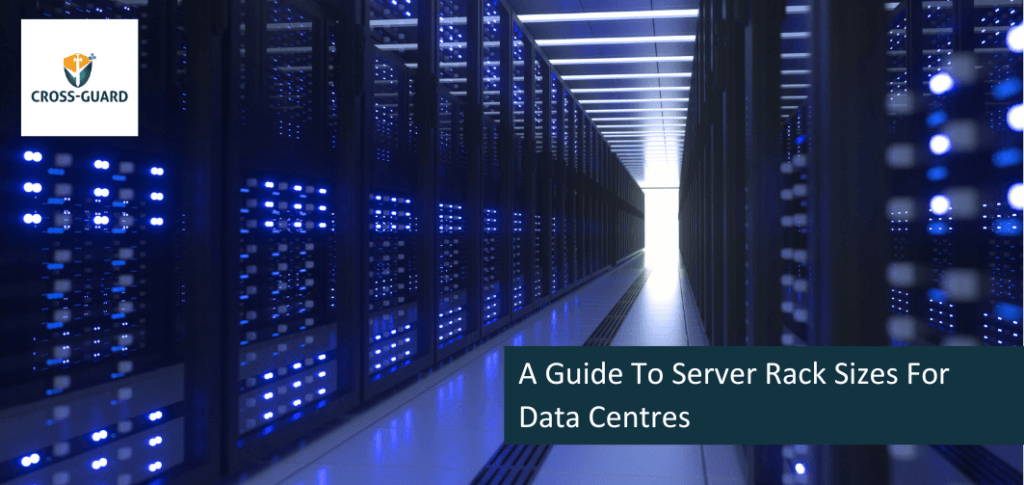 A Guide To Server Rack Sizes For Data Centres - Cross-Guard
