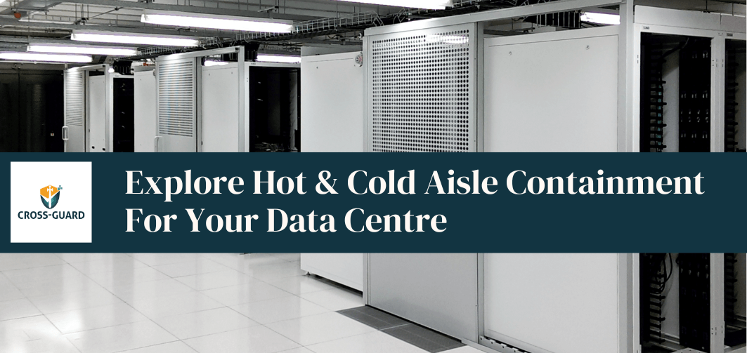 Explore Hot & Cold Aisle Containment For Your Data Centre - Cross-Guard