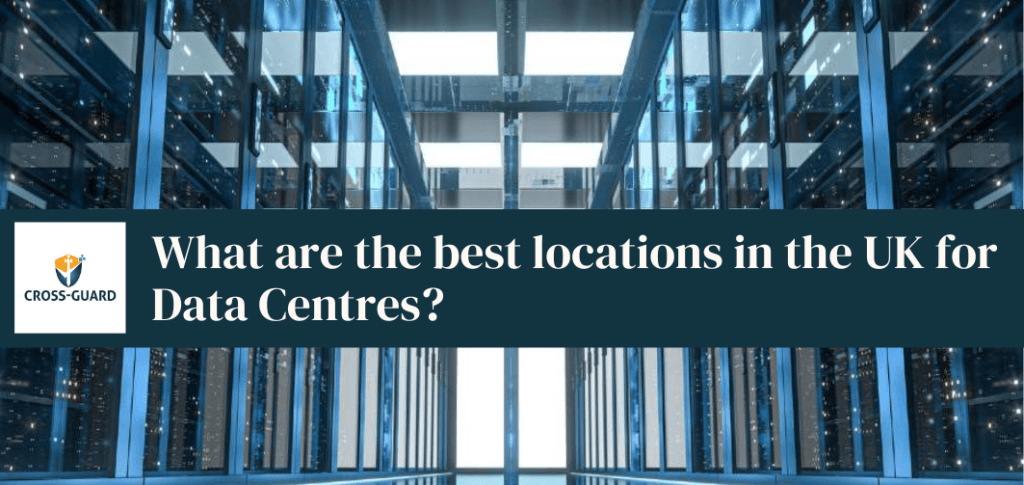 Best locations in the United Kingdom for Data Centres - Cross-Guard