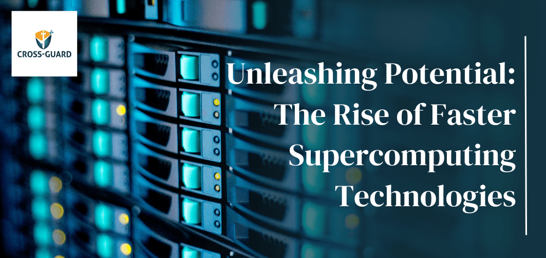 Unleashing Potential: The Rise of Faster Supercomputing Technologies - Cross-Guard